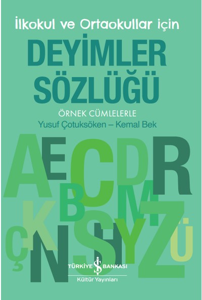 Deyimler Sözlüğü - İlkokul ve Ortaokullar İçin - Örnek Cümlelerle - Yusuf Çotuksöken - Kemal Bek