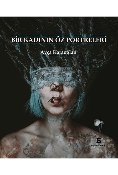 Bir Kadının Öz Portreleri - Ayça Karaoğlan Bir Kadının Öz Portreleri - Ayça Karaoğlan