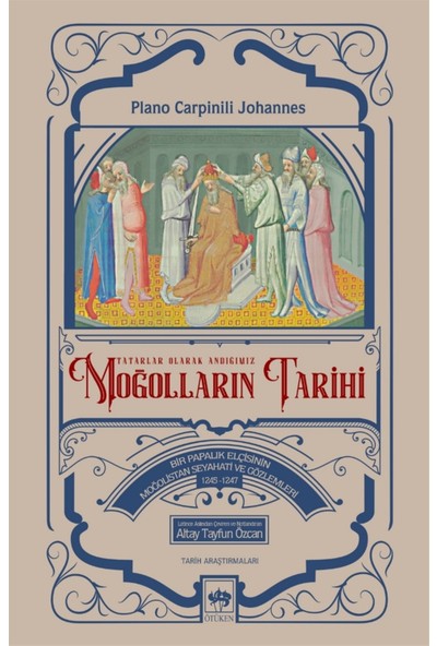 Moğolların Tarihi - Tatarlar Olarak Andığımız - Plano Carpinili Johannes Moğolların Tarihi - Tatarlar Olarak Andığımız - Plano Carpinili Johannes