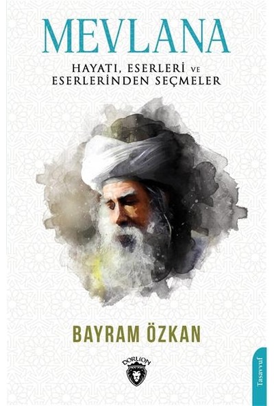 Mevlana, Hayatı, Eserleri ve Eserlerinden Seçmeler