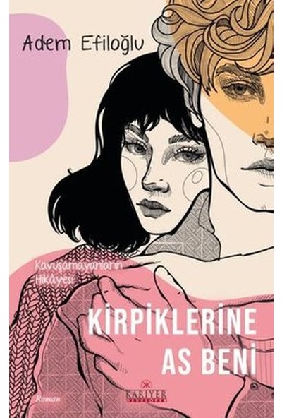 Kirpiklerine As Beni - Kavuşamayanların Hikayesi - Adem Efiloğlu Kirpiklerine As Beni - Kavuşamayanların Hikayesi - Adem Efiloğlu