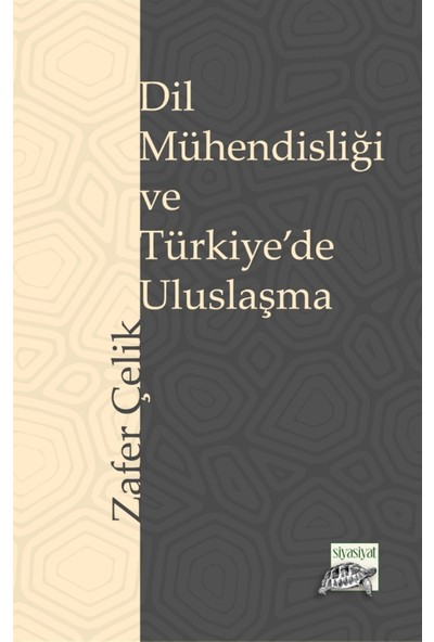 Siyasiyat Yayınları Dil Mühendisliği ve Türkiye’de Uluslaşma - Zafer Çelik