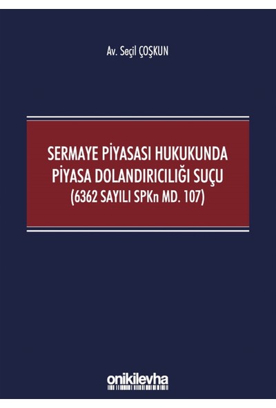 Sermaye Piyasası Hukukunda Piyasa Dolandırıcılığı Suçu (6362 Sayılı Spkn Md. 107) Sermaye Piyasası Hukukunda Piyasa Dolandırıcılığı Suçu (6362 Sayılı Spkn Md. 107)