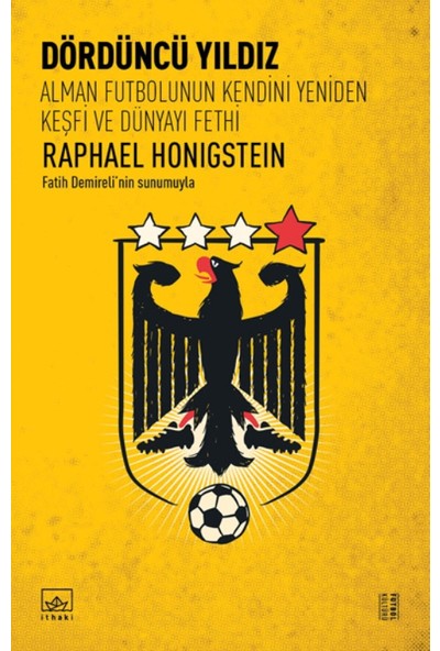 Dördüncü Yıldız: Alman Futbolunun Kendini Yeniden Keşfi Ve Dünyayı Fethi Dördüncü Yıldız: Alman Futbolunun Kendini Yeniden Keşfi Ve Dünyayı Fethi