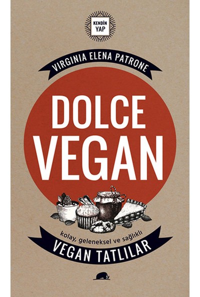 Dolce Vegan: Kolay, Geleneksel Ve Sağlıklı Vegan Tatlılar