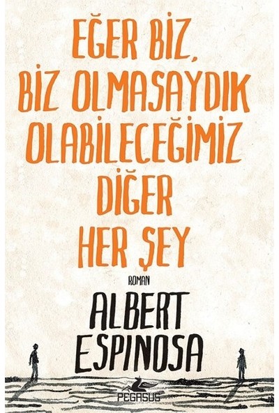 Eğer Biz Olmasaydık Olabileceğimiz Diğer Her Şey - Albert Espinosa Eğer Biz Olmasaydık Olabileceğimiz Diğer Her Şey - Albert Espinosa