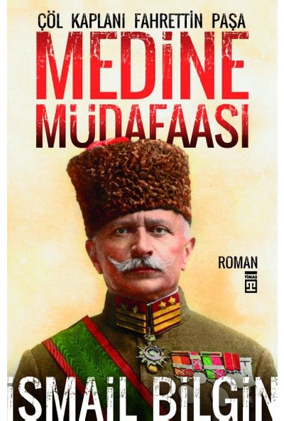 Medine Müdafaası - Çöl Kaplanı Fahrettin Paşa - İsmail Bilgin Medine Müdafaası - Çöl Kaplanı Fahrettin Paşa - İsmail Bilgin