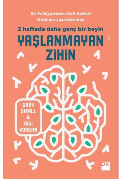 Yaşlanmayan Zihin Bir Psikiyatristin Gizli Defteri Yazarlarından - Gary Small Yaşlanmayan Zihin Bir Psikiyatristin Gizli Defteri Yazarlarından - Gary Small