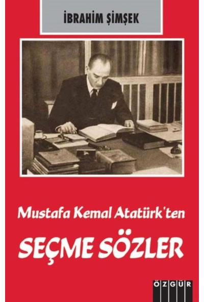Mustafa Kemal Atatürk’ten Seçme Sözler - İbrahim Şimşek Mustafa Kemal Atatürk’ten Seçme Sözler - İbrahim Şimşek