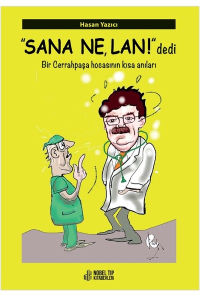 Nobel Tıp Kitabevleri Sana Ne Lan! Dedi (Bir Cerrahpaşa Hocasının Kısa Anıları)
