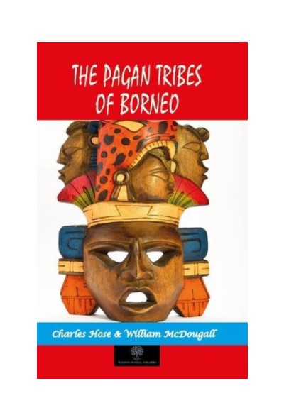 The Pagan Tribes Of Borneo The Pagan Tribes Of Borneo