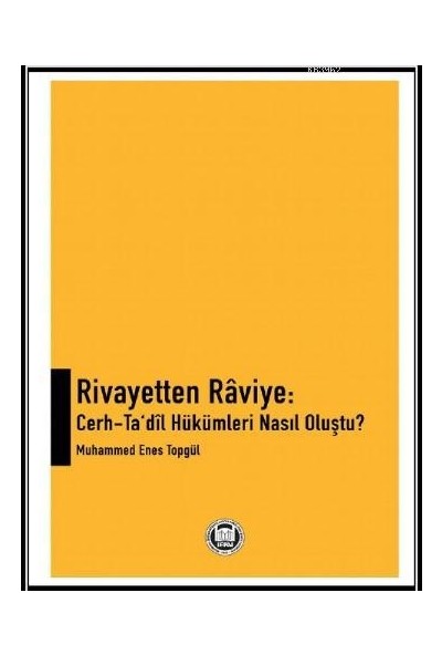 Rivayetten Raviye: Cerh - Ta'dil Hükümleri Nasıl Oluştu? Rivayetten Raviye: Cerh - Ta'dil Hükümleri Nasıl Oluştu?