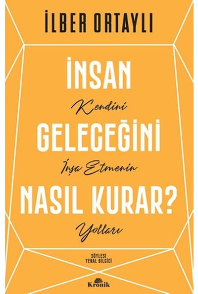 Insan Geleceğini Nasıl Kurar? Insan Geleceğini Nasıl Kurar?