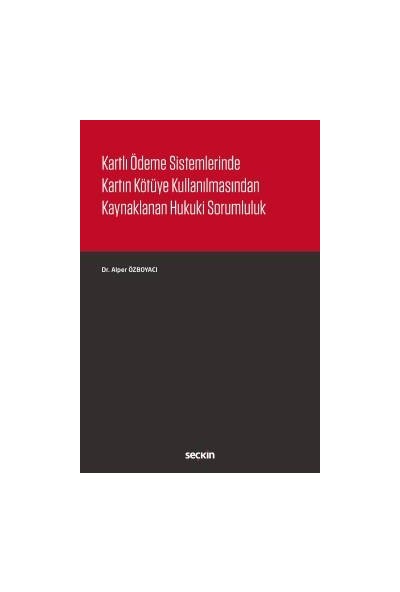 Kartlı Ödeme Sistemlerinde Kartın Kötüye Kullanılmasından Kaynaklanan Hukuki Sorumluluk Kartlı Ödeme Sistemlerinde Kartın Kötüye Kullanılmasından Kaynaklanan Hukuki Sorumluluk