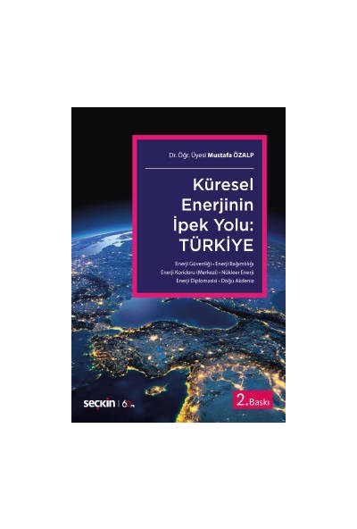 Küresel Enerjinin Ipek Yolu: <br />türkiye<br /> Enerji Güvenliği – Enerji Bağımlılığı – Enerji Koridoru (merkezi) Nükleer Enerji – Enerji Diplomasisi – Doğu Akdeniz Küresel Enerjinin Ipek Yolu: <br />türkiye<br /> Enerji Güvenliği – Enerji Bağımlılığı – Enerji Koridoru (merkezi) Nükleer Enerji – Enerji Diplomasisi – Doğu Akdeniz