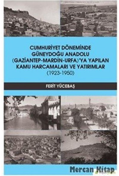 Cumhuriyet Döneminde Güneydoğu Anadolu (Gaziantep-Mardin-Urfa)'ya Yapılan Kamu Harcamaları ve Yat...