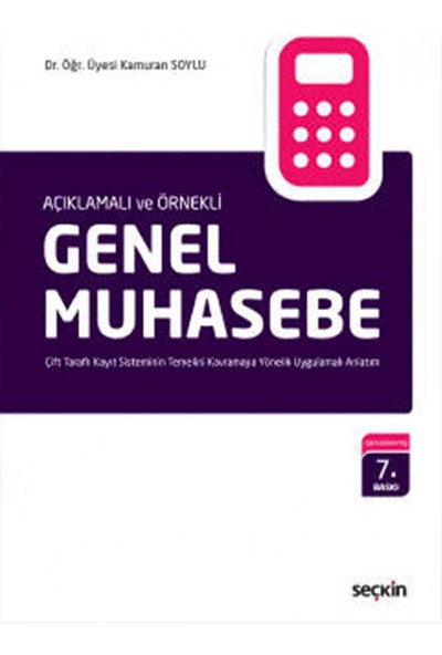 Açıklamalı ve Örnekli Genel Muhasebe Çift Taraflı Kayıt Sisteminin Temelini Kavramaya Yönelik Uygulamalı Anlatım Açıklamalı ve Örnekli Genel Muhasebe Çift Taraflı Kayıt Sisteminin Temelini Kavramaya Yönelik Uygulamalı Anlatım