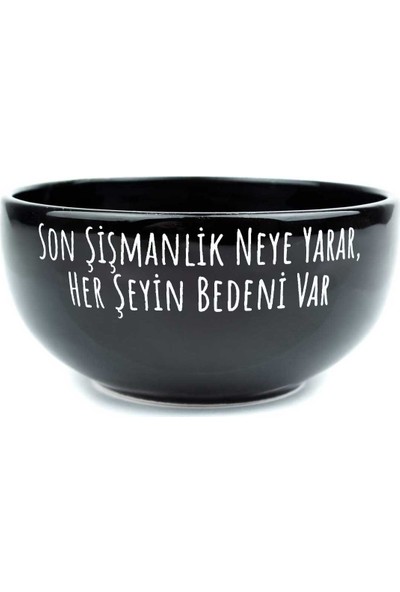 Son Şişmanlık Neye Yarar, Her Şeyin Bedeni Var Siyah Parlak Seramik Kase Son Şişmanlık Neye Yarar, Her Şeyin Bedeni Var Siyah Parlak Seramik Kase