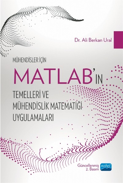 Mühendisler Için Matlab’ın Temelleri ve Mühendislik Matematiği Uygulamaları - Ali Berkan Ural Mühendisler Için Matlab’ın Temelleri ve Mühendislik Matematiği Uygulamaları - Ali Berkan Ural