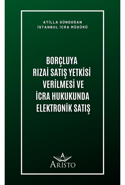 Borçluya Rızai Satış Yetkisi Verilmesi ve İcra Hukukunda Elektronik Satış - Atilla Gündoğan