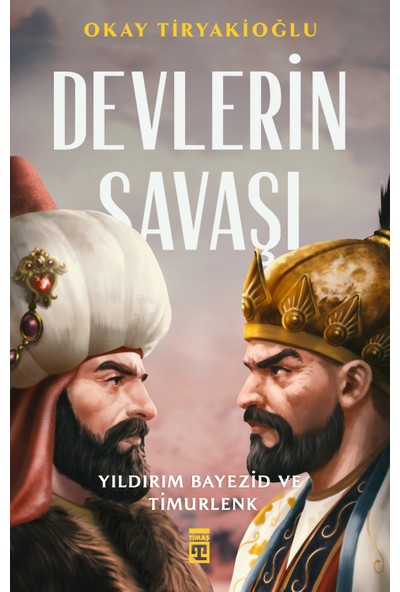 Devlerin Savaşı - Yıldırım Bayezıd ve Timurlenk - Okay Tiryakioğlu Devlerin Savaşı - Yıldırım Bayezıd ve Timurlenk - Okay Tiryakioğlu