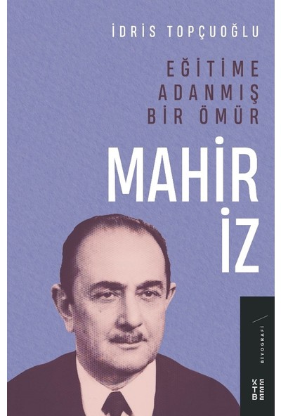 Eğitime Adanmış Bir Ömür: Mahir İz - İdris Topçuoğlu Eğitime Adanmış Bir Ömür: Mahir İz - İdris Topçuoğlu