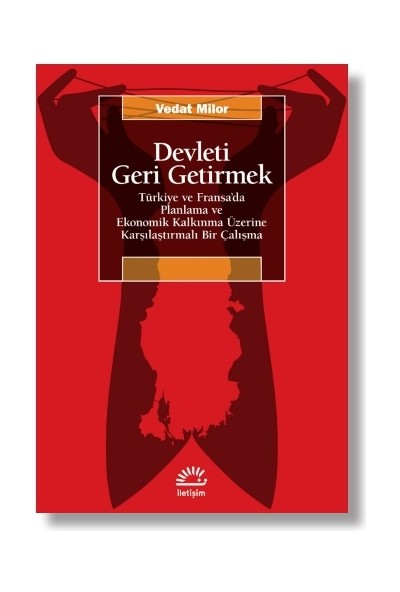 Devleti Geri Getirmek - Türkiye ve Fransa’da Planlama ve Ekonomik Kalkınma Üzerine Karşılaştırmalı Bir Çalışma - Vedat Milor Devleti Geri Getirmek - Türkiye ve Fransa’da Planlama ve Ekonomik Kalkınma Üzerine Karşılaştırmalı Bir Çalışma - Vedat Milor
