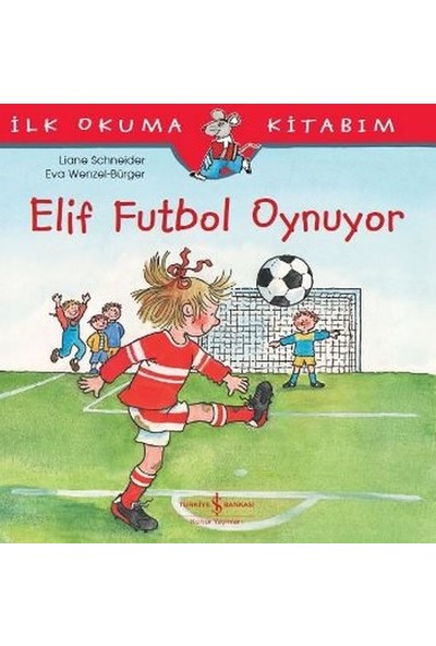 Elif Futbol Oynuyor - İlk Okuma Kitabım - Liane Schneider Elif Futbol Oynuyor - İlk Okuma Kitabım - Liane Schneider