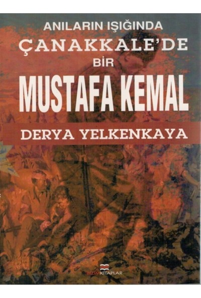 Anıların Işığında Çanakkale'de Bir Mustafa Kemal