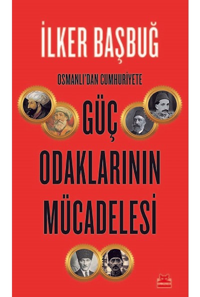 Osmanlı’dan Cumhuriyete Güç Odaklarının Mücadelesi - İlker Başbuğ