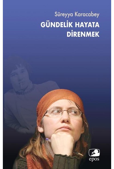 Gündelik Hayata Direnmek - Süreyya Karacabey Gündelik Hayata Direnmek - Süreyya Karacabey