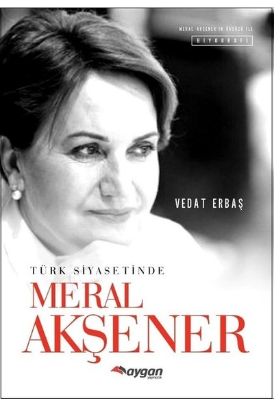 Türk Siyasetinde Meral Akşener - Vedat Erbaş