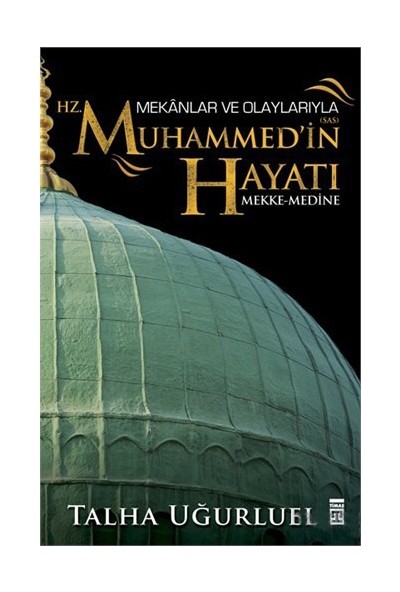 Mekanlar ve Olaylarıyla Hz. Muhammed'in Hayatı - Talha Uğurluel Mekanlar ve Olaylarıyla Hz. Muhammed'in Hayatı - Talha Uğurluel