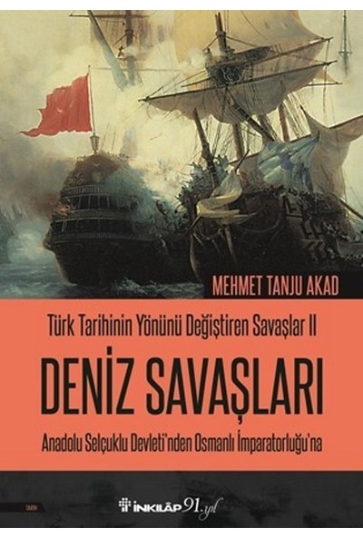 Türk Tarihinin Yönünü Değiştiren Savaşlar 2 Deniz Savaşları Anadolu Selçuklu Devleti’nden Osmanlı İmparatorluğu’na - Mehmet Tanju Akad Türk Tarihinin Yönünü Değiştiren Savaşlar 2 Deniz Savaşları Anadolu Selçuklu Devleti’nden Osmanlı İmparatorluğu’na - Mehmet Tanju Akad