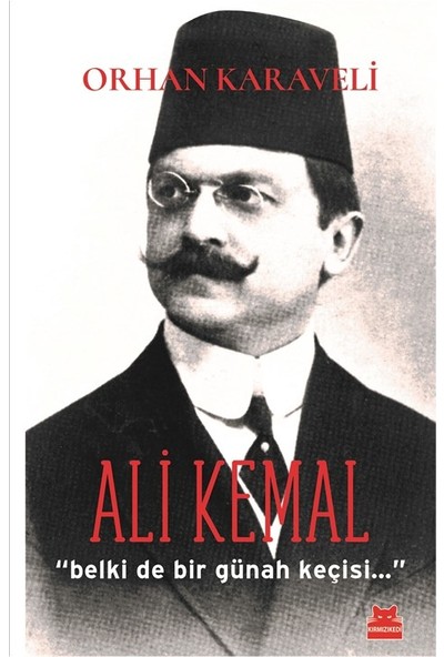 Ali Kemal ‘‘Belki De Bir Günah Keçisi…’’ - Orhan Karaveli
