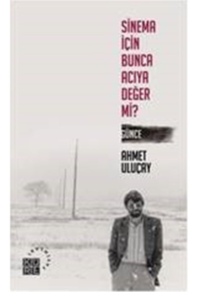 Sinema İçin Bunca Acıya Değer Mi? Günce - Ahmet Uluçay
