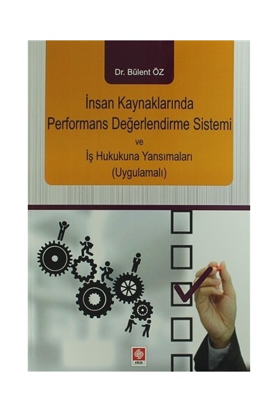 İnsan Kaynaklarında Performans Değerlendirme Sistemi ve İş Hukukuna Yansımaları (Uygulamalı) İnsan Kaynaklarında Performans Değerlendirme Sistemi ve İş Hukukuna Yansımaları (Uygulamalı)