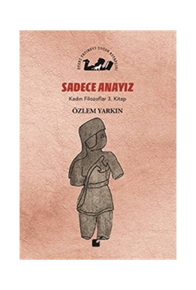 Sadece Anayız - Kadın Filozoflar 3. Kitap Sadece Anayız - Kadın Filozoflar 3. Kitap