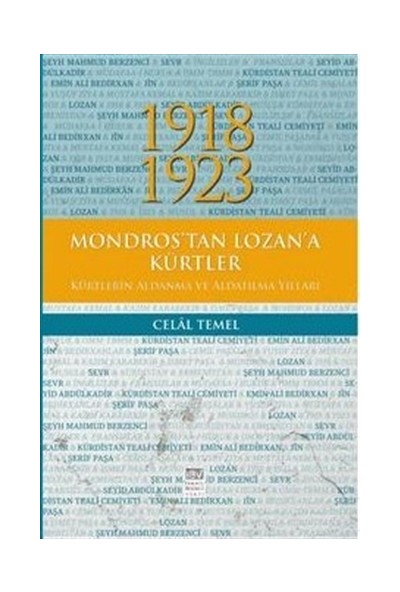 1918 - 1923 Mondros'tan Lozan'a Kürtler, Kürtlerin Aldanma ve Aldatılma Yılları 1918 - 1923 Mondros'tan Lozan'a Kürtler, Kürtlerin Aldanma ve Aldatılma Yılları