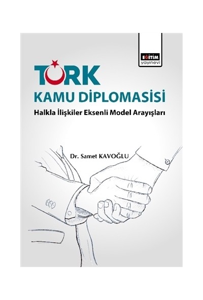 Türk Kamu Diplomasisi: Halkla İlişkiler Eksenli Model Arayışları Türk Kamu Diplomasisi: Halkla İlişkiler Eksenli Model Arayışları
