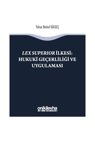 Lex Süperior İlkesi : Hukuki Geçerliliği ve Uygulaması Lex Süperior İlkesi : Hukuki Geçerliliği ve Uygulaması