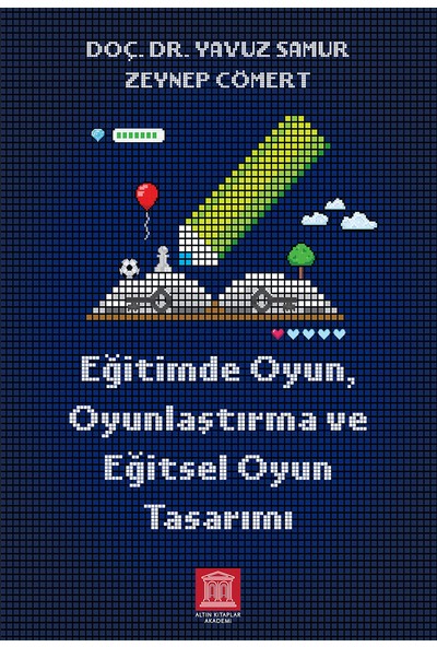 Eğitimde Oyun, Oyunlaştırma ve Eğitsel Oyun Tasarımı - Yavuz Samur & Zeynep Cömert Eğitimde Oyun, Oyunlaştırma ve Eğitsel Oyun Tasarımı - Yavuz Samur & Zeynep Cömert