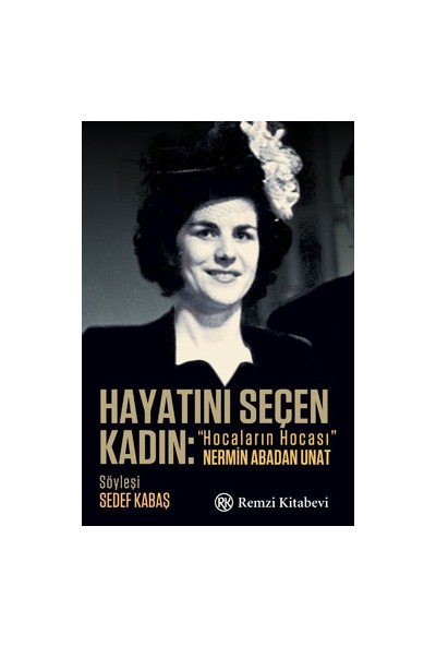 Hayatını Seçen Kadın: “Hocaların Hocası” Nermin Abadan Unat - Sedef Kabaş Hayatını Seçen Kadın: “Hocaların Hocası” Nermin Abadan Unat - Sedef Kabaş