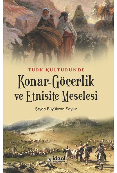Türk Kültüründe Konar-Göçerlik ve Etnisite Meselesi - Şeyda Büyükcan Sayılır