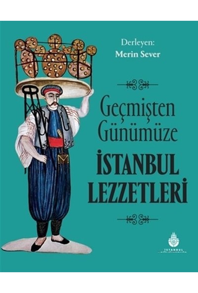 Geçmişten Günümüze İstanbul Lezzetleri - Merin Sever Geçmişten Günümüze İstanbul Lezzetleri - Merin Sever