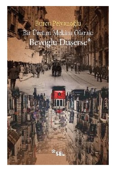 Bir Üretim Mekanı Olarak- Beyoğlu Düşerse - Burcu Pelvanoğlu Bir Üretim Mekanı Olarak- Beyoğlu Düşerse - Burcu Pelvanoğlu
