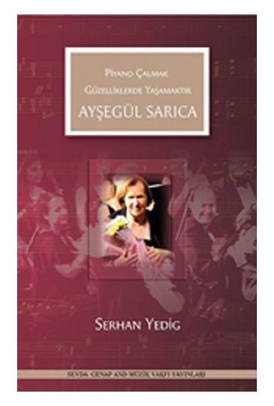 Ayşegül Sarıca - Piyano Çalmak Güzelliklerde Yaşamaktır - Serhan Yedig Ayşegül Sarıca - Piyano Çalmak Güzelliklerde Yaşamaktır - Serhan Yedig