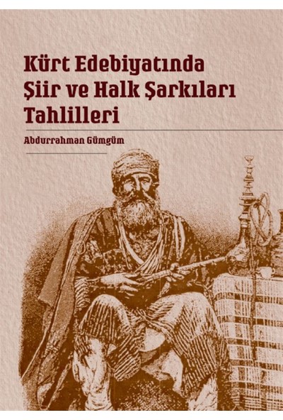 Kürt Edebiyatında Şiir ve Halk Şarkıları Tahlilleri - Abdurrahman Gümgüm Kürt Edebiyatında Şiir ve Halk Şarkıları Tahlilleri - Abdurrahman Gümgüm