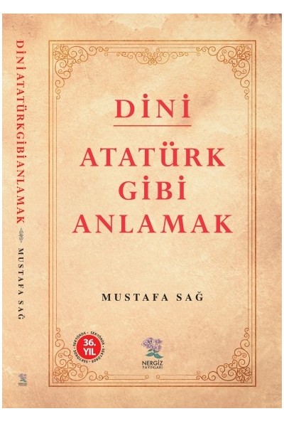 Dini Atatürk Gibi Anlamak - Mustafa Sağ