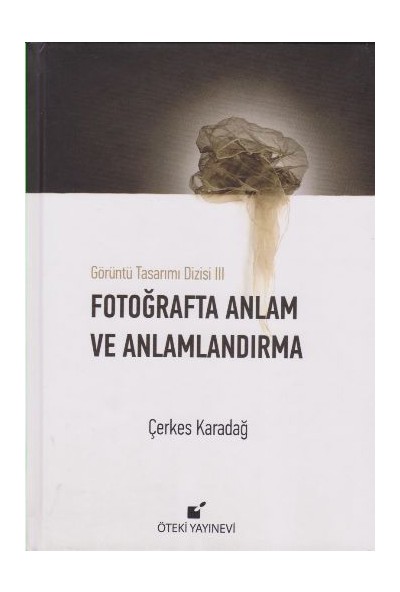 Fotoğrafta Anlam Ve Anlamlandırma (Ciltli) - Çerkes Karadağ Fotoğrafta Anlam Ve Anlamlandırma (Ciltli) - Çerkes Karadağ